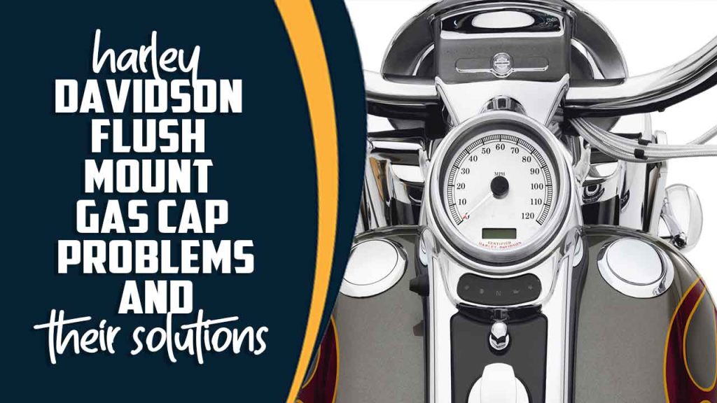 Harley Davidson Flush Mount Gas Cap Problems: Detailed Information